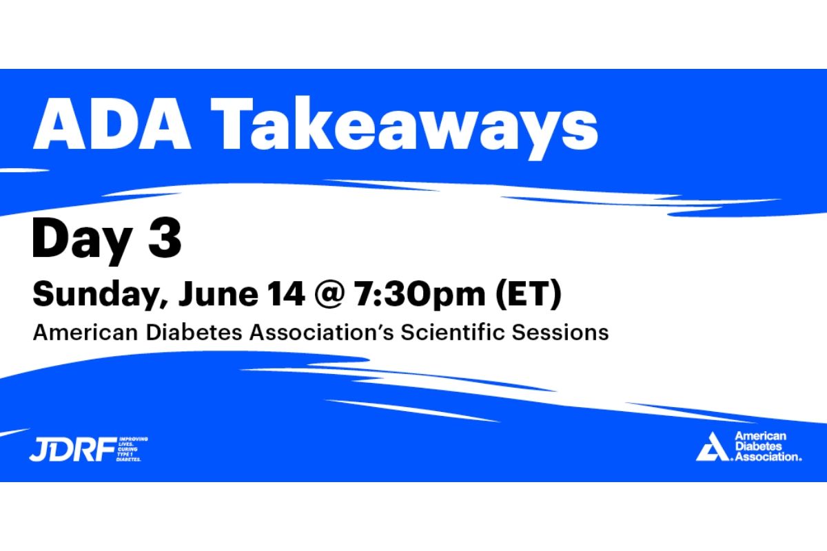 Breakthrough T1D Reports: ADA’s Scientific Sessions: Day 3